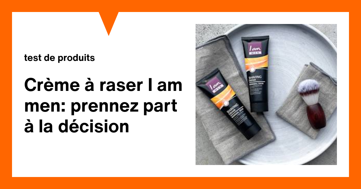 Crème à raser I am men: prennez part à la décision | Qui veut tester ...