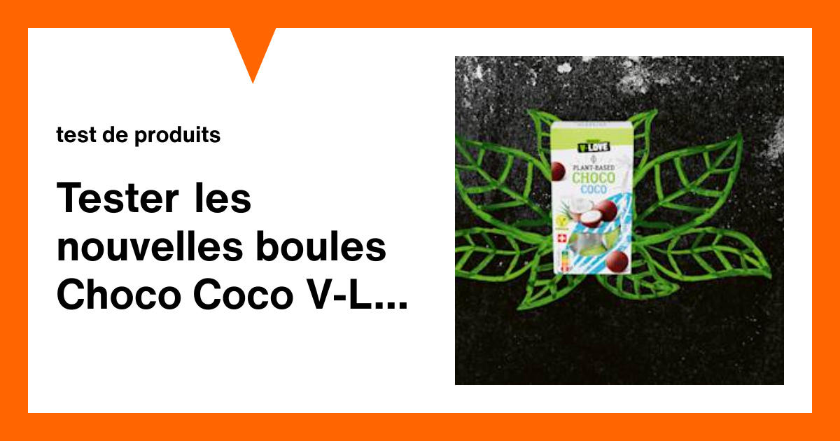 Tester les nouvelles boules Choco Coco V-Love | Qui veut tester nos ...